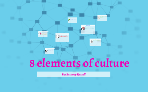 8 elements of culture by Brittney Russell on Prezi