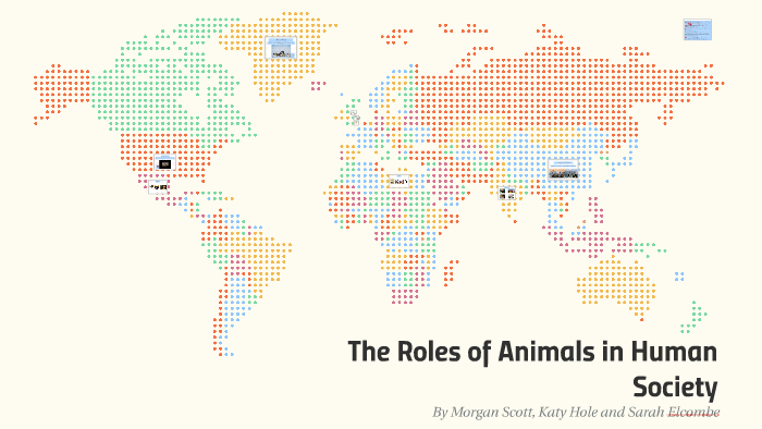 The Roles of Animals in Human Society by Morgan Scott on Prezi