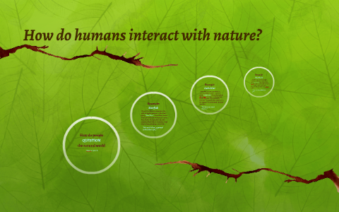 How do humans interact with nature? by Cierra L on Prezi