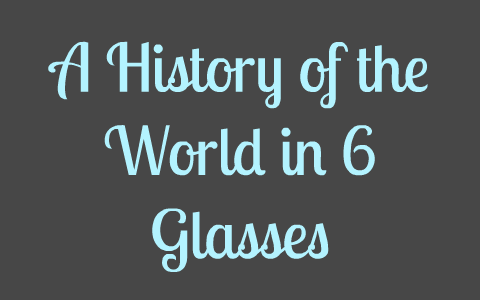 A History of the World in 6 Glasses: Timeline by ashley z on Prezi