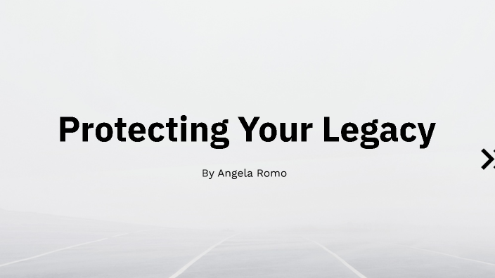 Protecting Your Legacy by Angela Romo on Prezi