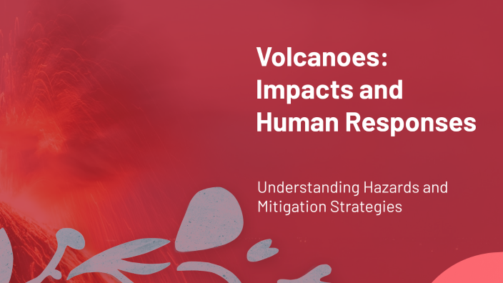 Volcanoes: Impacts and Human Responses by Rishika Prakash on Prezi