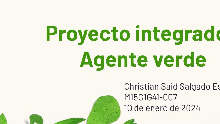 Proyecto integrador. Agente verde by Chris Salgado on Prezi
