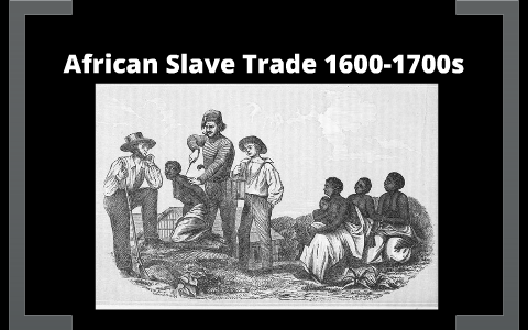 African Slave Trade (1600-1700s) by Taylor Coley on Prezi