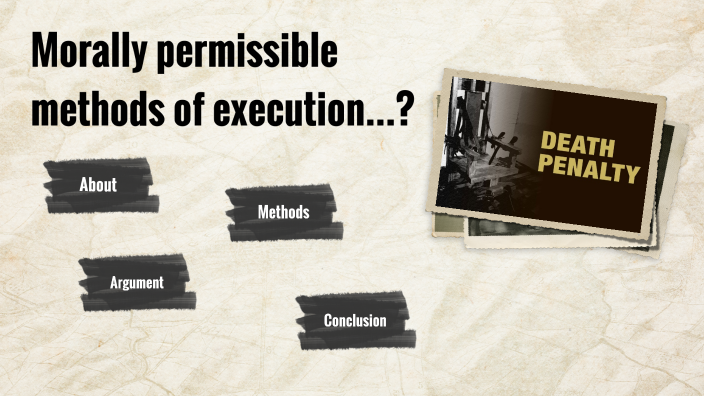 Assume that death penalty is justified, which method of execution is ...