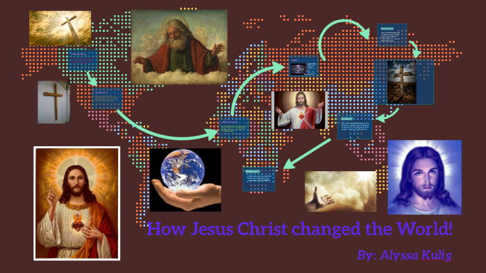 How Jesus Christ changed the world! by Alyssa Kulig on Prezi