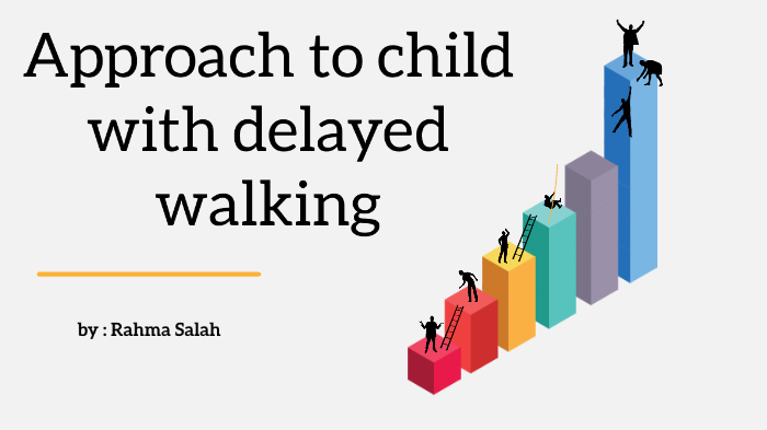 approach to child with delayed walking by Rahma Salah on Prezi