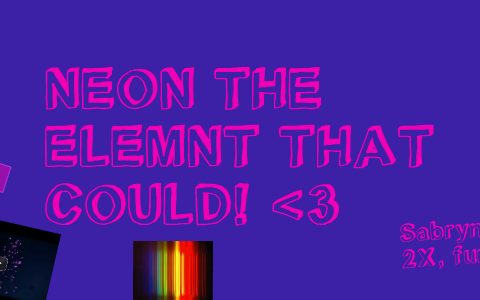 neon the element that could ;D by sabryna perdomo on Prezi