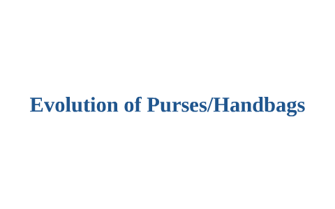 evolution of purses & handbags by Casey McGarvey on Prezi Next