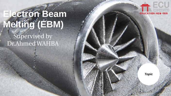Electron Beam Melting (EBM) by Ahmed Diab on Prezi
