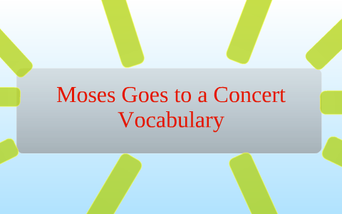 Moses Goes to a Concert Vocabulary by Kristin Harrington on Prezi