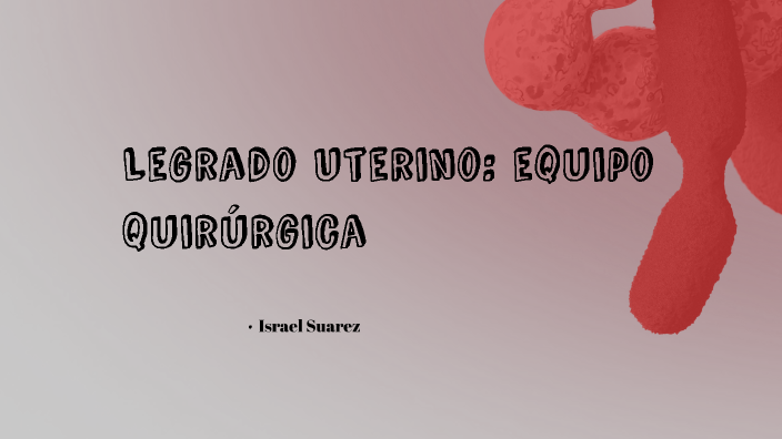 Legrado Uterino: Técnica Quirúrgica by Israel . on Prezi