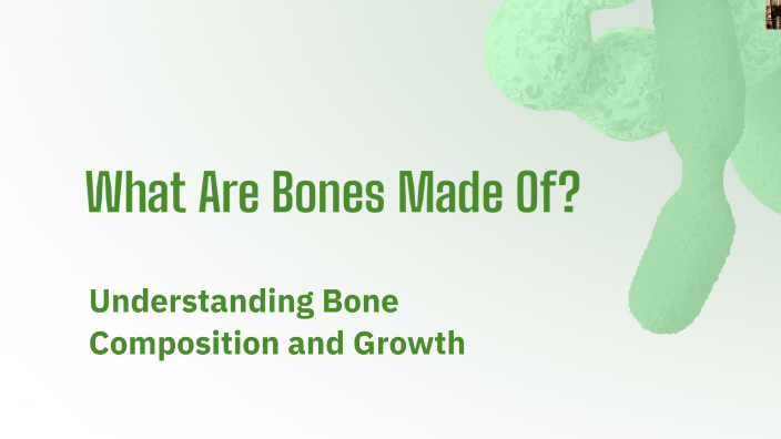 What Are Bones Made Of? by Santiago Fdz on Prezi