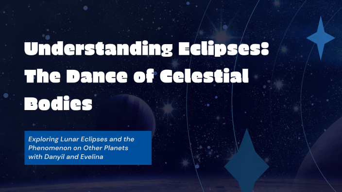 Understanding Eclipses: The Dance of Celestial Bodies by Danyil Kucherenko on Prezi