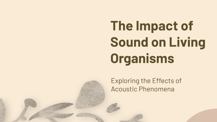 The Impact of Sound on Living Organisms by Magdalina Solodovnic on Prezi