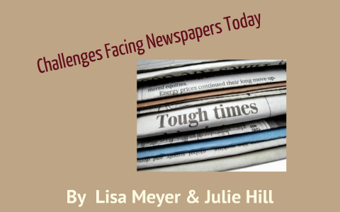 Challenges facing Newspapers Today by Julie Hill on Prezi