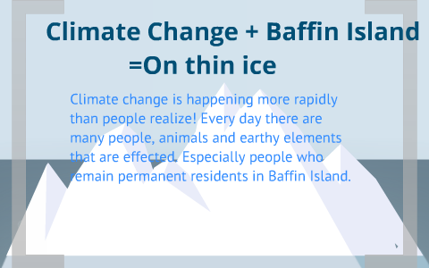 How Climate Change has Affected Baffin Island by Bailey tripp on Prezi