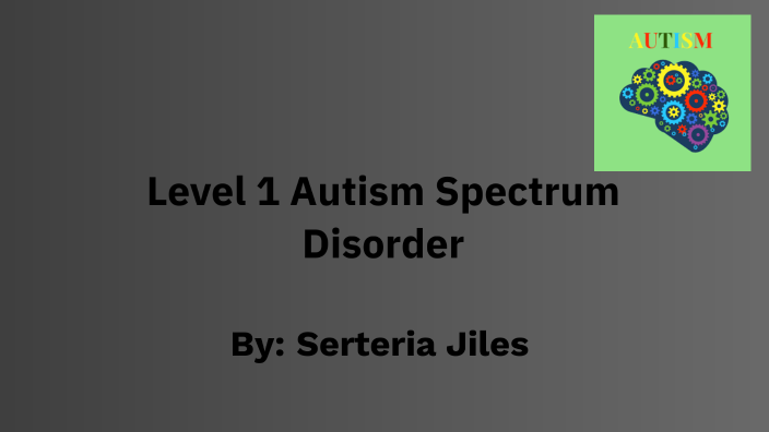 Level 1 Autism Spectrum Disorder by Serteria Jiles on Prezi
