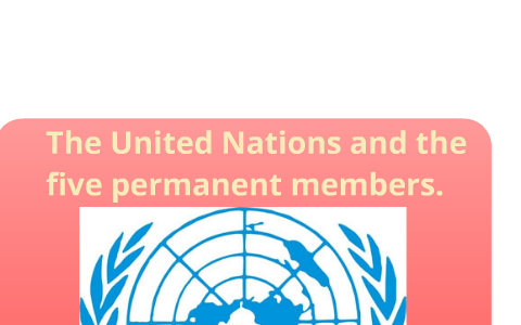 United Nations five permanent members. by christina augustine on Prezi
