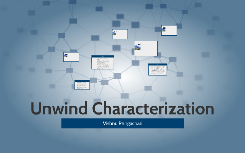 Unwind Characterization by Vishnu Rangachari on Prezi