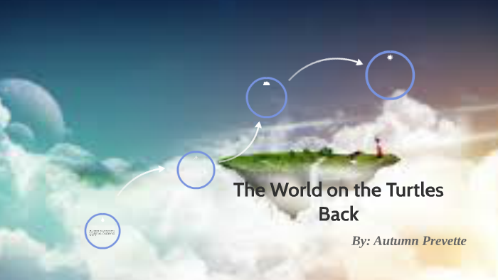 The World on the Turtles Back by Autumn Prevette on Prezi