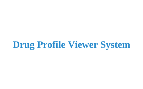 Drug Profile Viewer (DPV) System by Kenneth Nwosu on Prezi