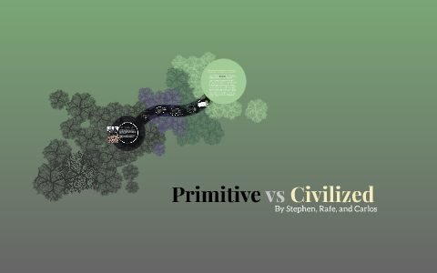 Civilized vs Primitive by Stephen Estes on Prezi