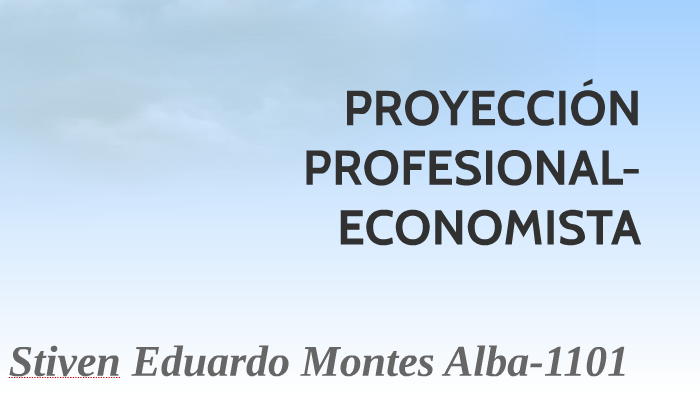 PROYECCIÓN PROFESIONAL-ECOMOMISTA by Stiven Montes on Prezi