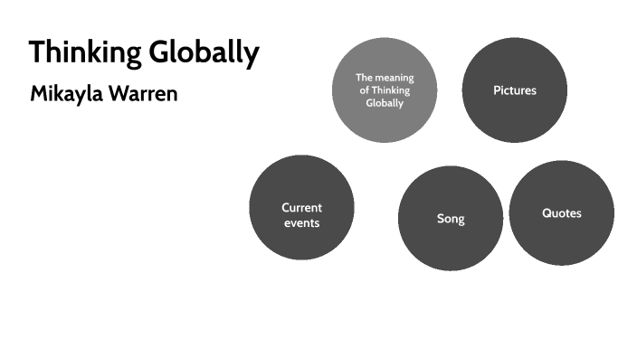 Thinking Globally by mikayla warren on Prezi