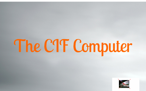 The CIF Computer by Isabella Mangum on Prezi