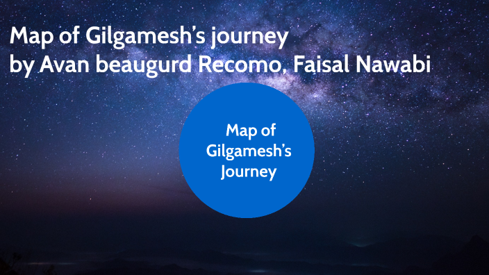 Map of Gilgamesh’s Journey by Avan Beauregard Recomo [STUDENT] on Prezi