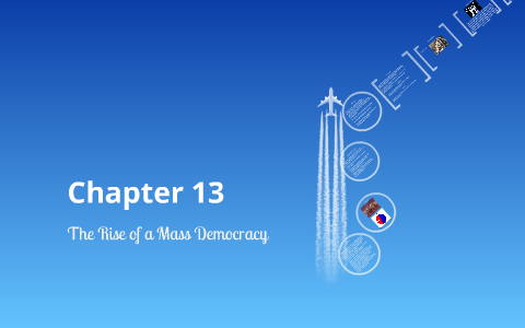 Chapter 13: The Rise of a Mass Democracy by Etzer Leveille on Prezi