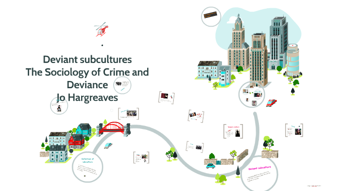The Sociology of Crime and Deviance - Subcultures by Jo Kidd on Prezi