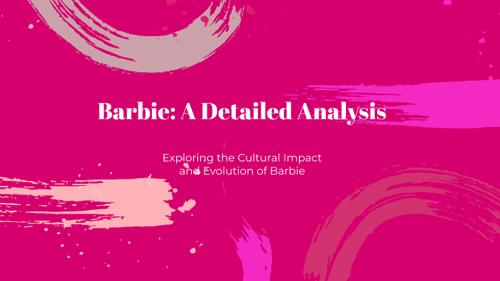 Barbie: A Detailed Analysis by chloe a. on Prezi