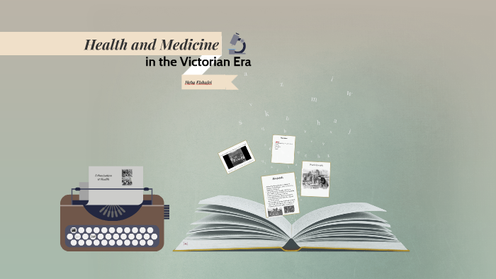 Health and Medicine in the Victorian Era by Haba Hebo on Prezi