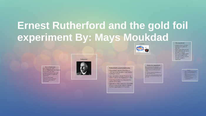 Ernest Rutherford and the gold foil experiment by Mays Moukdad on Prezi