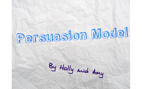 Persuasion Model by Holly Young on Prezi