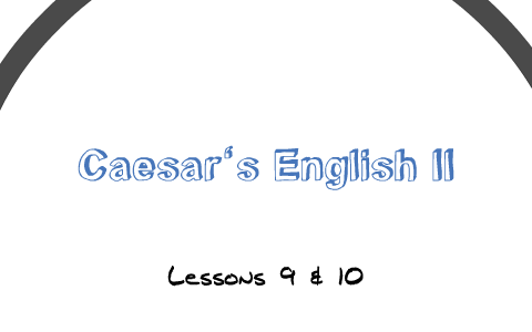 Caesar's English II Lessons 9 & 10 by Sierra Benton on Prezi