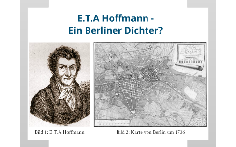 E.T.A Hoffmann - Ein Berliner Dichter? by Julian McCloud on Prezi