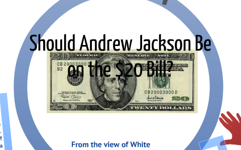 Should Andrew Jackson Be on the $20 Bill? by karen lau on Prezi