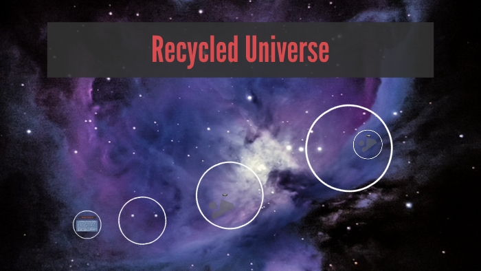 Recycled Universe by ivon martinez on Prezi
