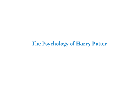 The Psychology of Harry Potter by Teagen Holzhauser on Prezi