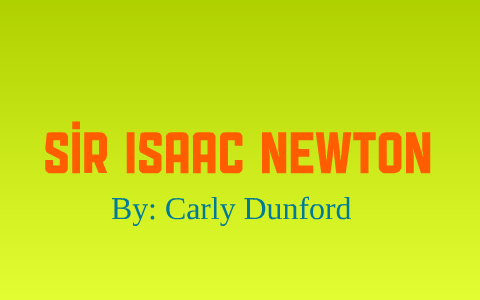 Sir Isaac Newton by Carly Dunford on Prezi
