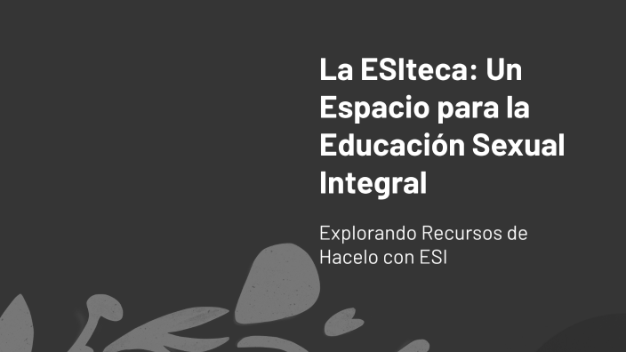 La ESIteca: Un Espacio para la Educación Sexual Integral by Hacelo con ESI on Prezi
