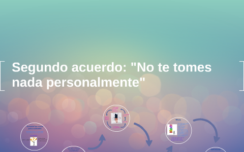 Segundo acuerdo: "No te tomes nada personalmente" by Vanessa Jami on Prezi