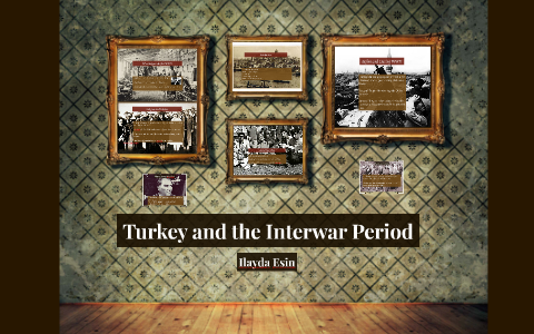 Turkey and the Interwar Period by Ilayda Esin on Prezi