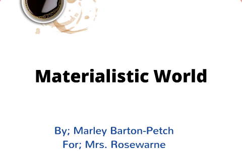 materialism by Marley Barton on Prezi