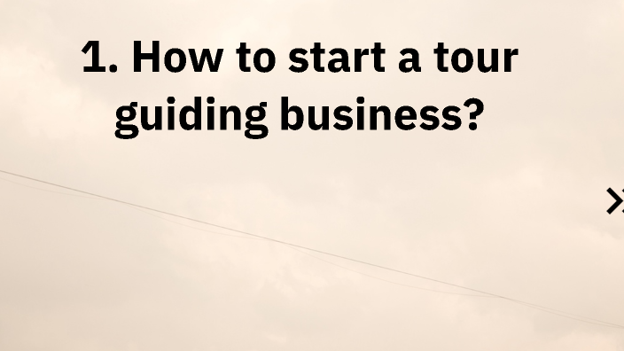 1. How to start a tour guiding business? by Виктория Евстратова on Prezi