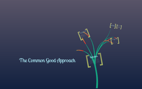 The Common Good Approach by Samantha Mellinger on Prezi