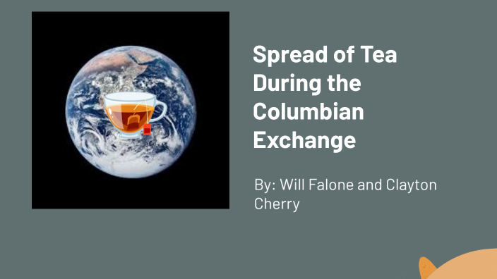 Spread of Tea During the Columbian Exchange by will falone on Prezi